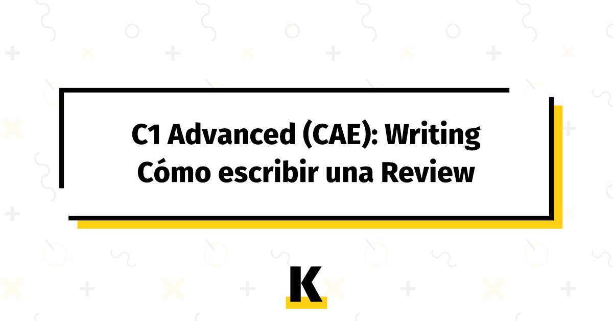 Cómo escribir una Review para C1 Advanced (CAE) Writing [Guía 2023 ...